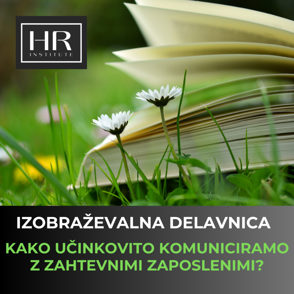 Izobraževalna delavnica KAKO UČINKOVITO KOMUNICIRAMO Z ZAHTEVNIMI ZAPOSLENIMI? • HR Institute